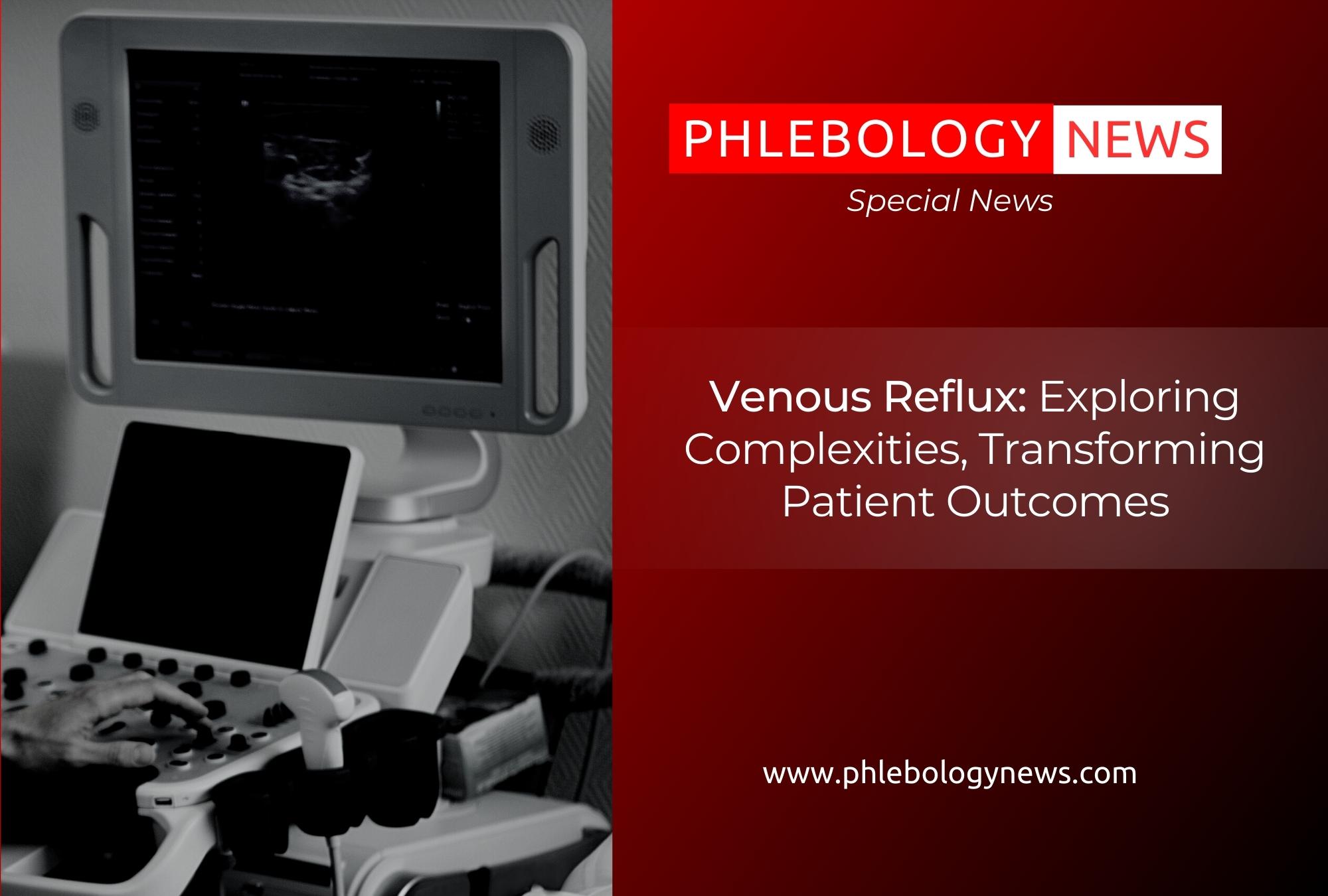 Venous Reflux: Exploring Complexities, Transforming Patient Outcomes ...