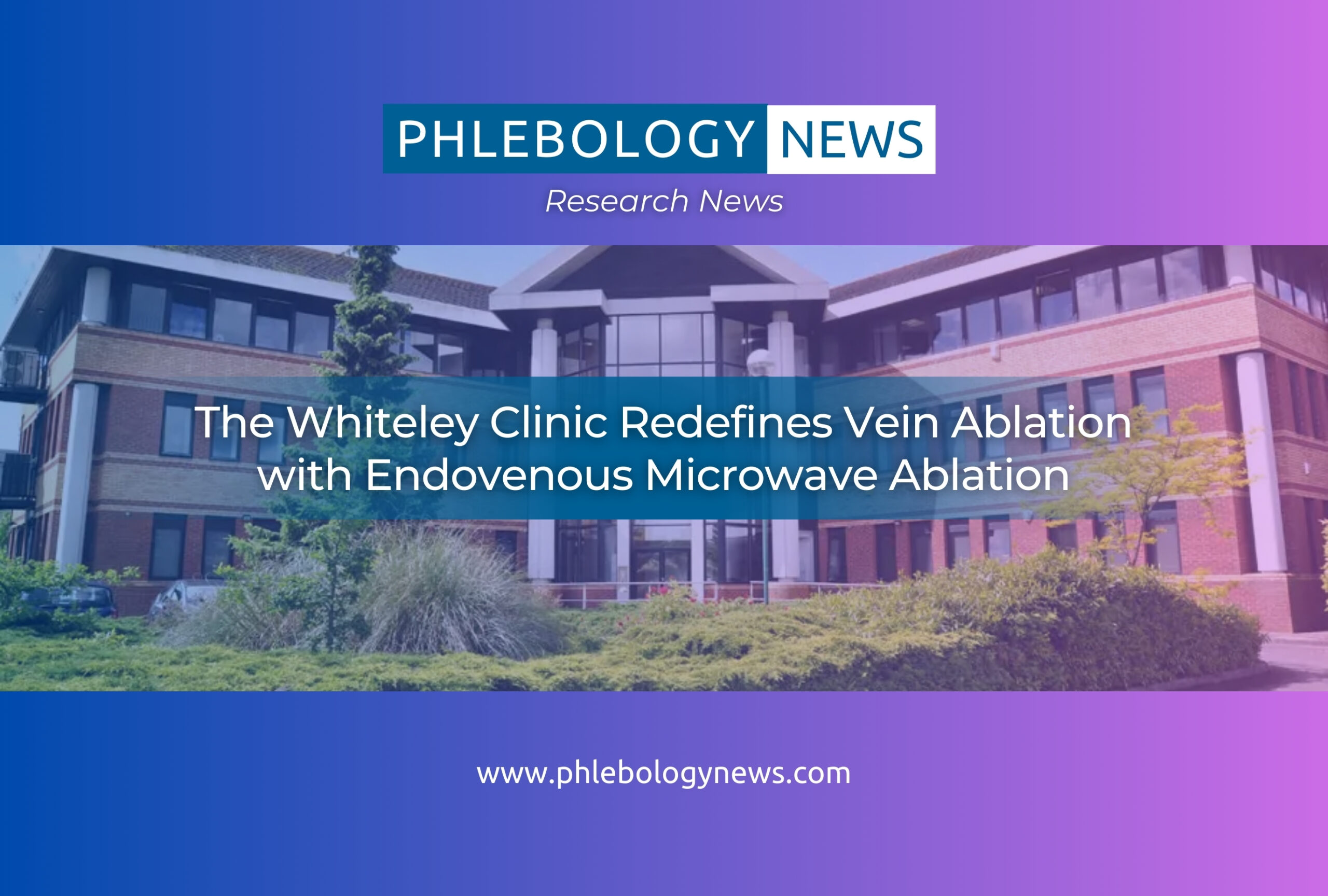 The Whiteley Clinic Redefines Vein Ablation with Endovenous Microwave ...